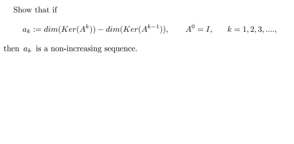 Solved Show that if ak := dim(Ker(A^k )) − dim(Ker(A^(k−1) | Chegg.com