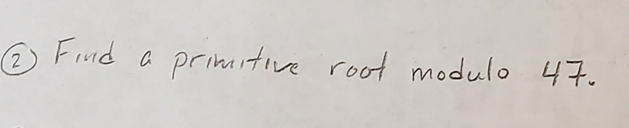 Solved ② Find a primitive root modulo 47. | Chegg.com