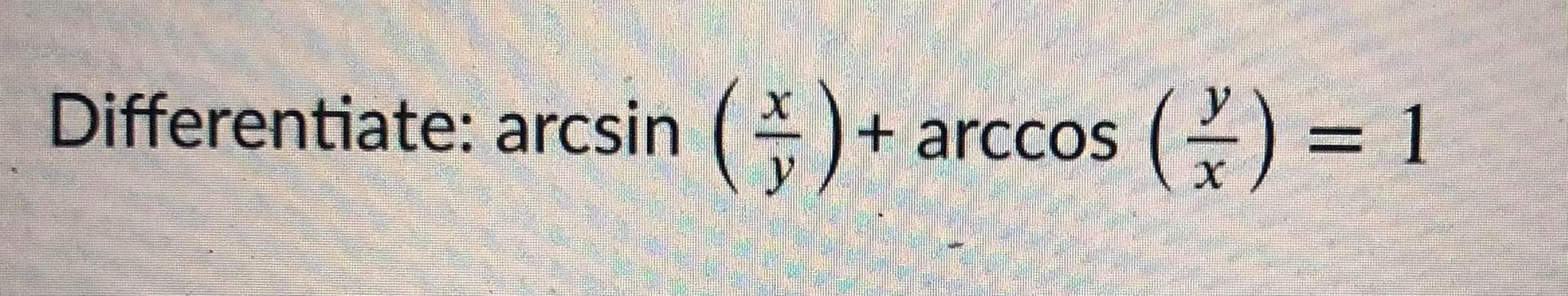 Solved Differentiate: arcsin ()+ + arccos (6) = Given: y = | Chegg.com