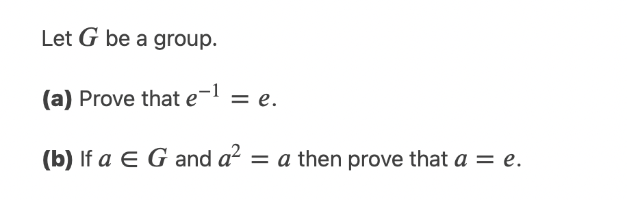Solved Let G be a group. (a) Prove that e−1=e. (b) If a∈G | Chegg.com