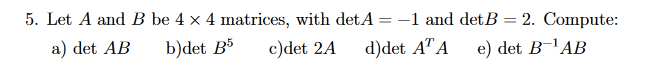 Solved Let A and B be 4×4 matrices, with detA=−1 and detB=2. | Chegg.com