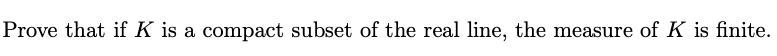 Solved Prove that if K is a compact subset of the real line, | Chegg.com