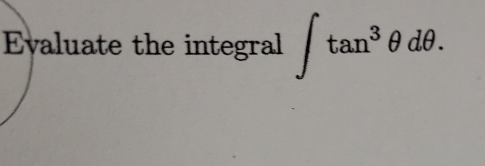 Solved Evaluate the integral tan3 θ de. | Chegg.com