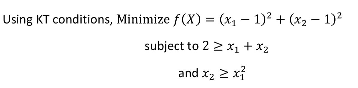 Solved Using KT conditions, Minimize f(X)=(x1−1)2+(x2−1)2 | Chegg.com