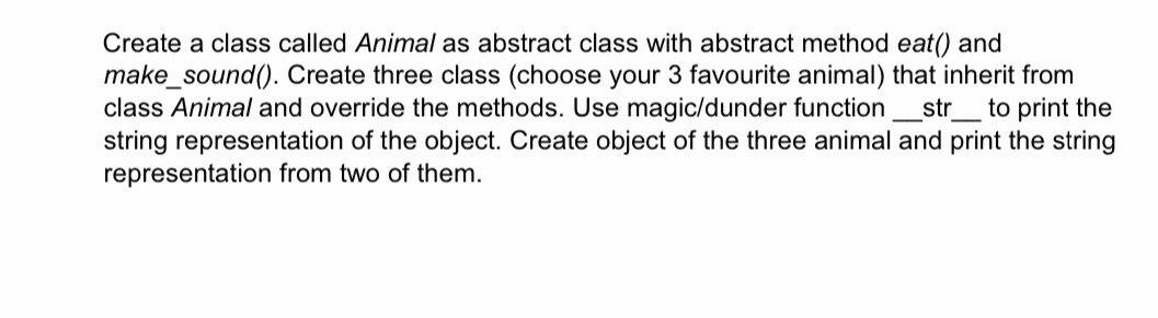 Solved Create a class called Animal as abstract class with | Chegg.com