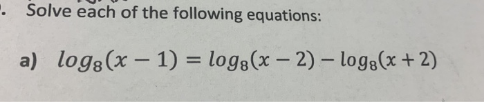 Solved Solve each of the following equations: . a) log8(x 1) | Chegg.com