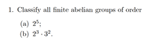 Solved 1. Classify all finite abelian groups of order (a) 25 | Chegg.com