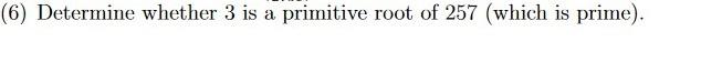Solved (6) Determine whether 3 is a primitive root of 257 | Chegg.com