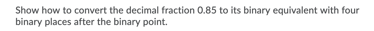 Solved Show how to convert the decimal fraction 0.85 to its | Chegg.com