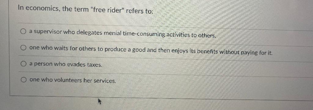 Solved In economics, the term "free rider" refers to: O a | Chegg.com