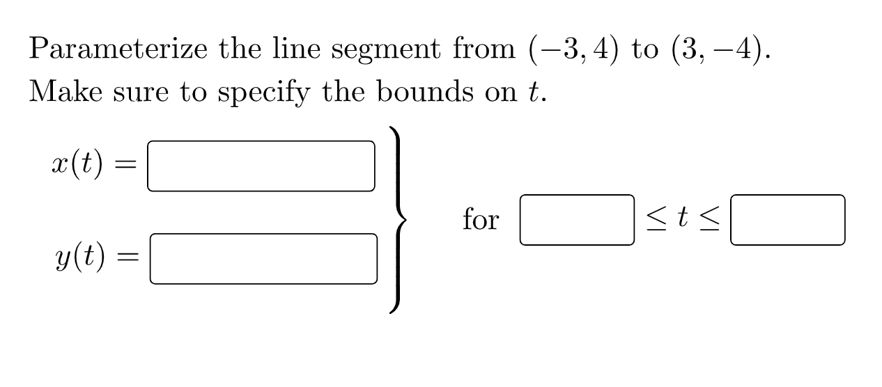 Solved Parameterize the line segment from (−3,4) to (3,−4). | Chegg.com