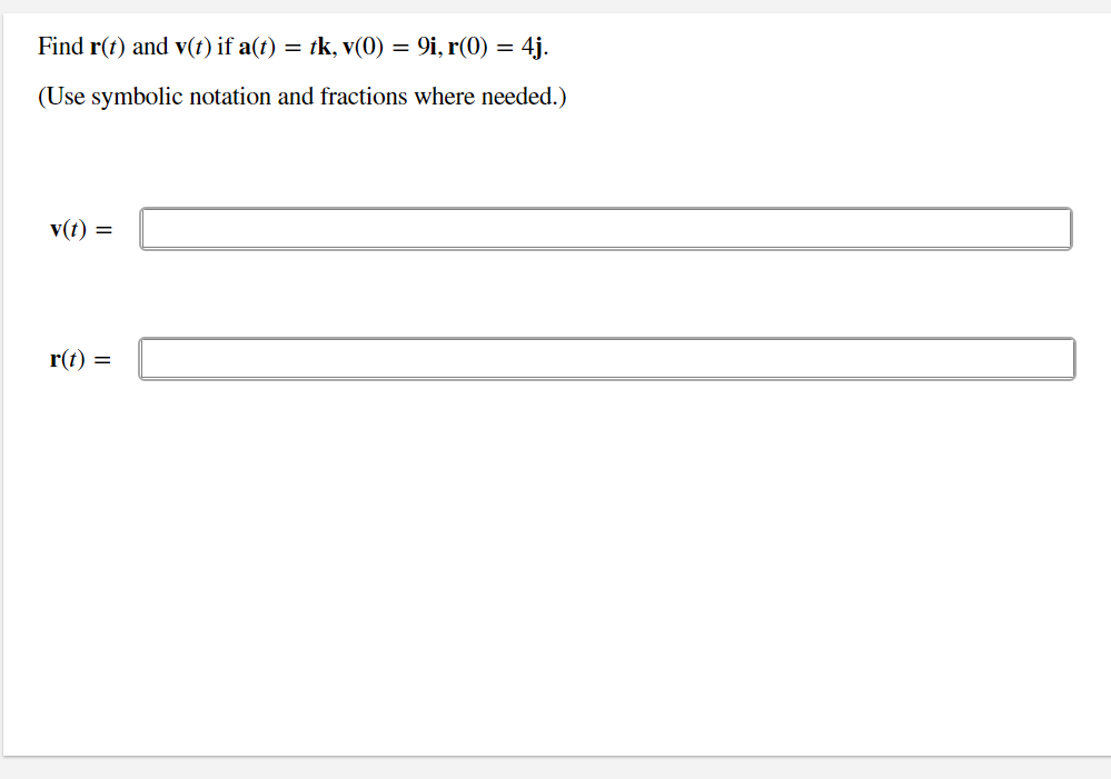 Solved Find r(t) and v(t) if a(t) = tk, v(0) = 9i, r(0) = | Chegg.com