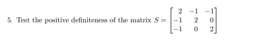 Solved 5. Test the positive definiteness of the matrix | Chegg.com