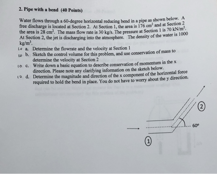 Solved 2. Pipe with a bend (40 Points) Water flows through a | Chegg.com