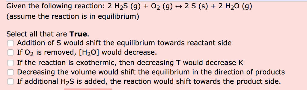 Solved Given the following reaction: 2 H2S (g) + O2 (g) ++ 2 | Chegg.com