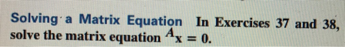 Solved Solving a Matrix Equation In Exercises 37 and 38, | Chegg.com