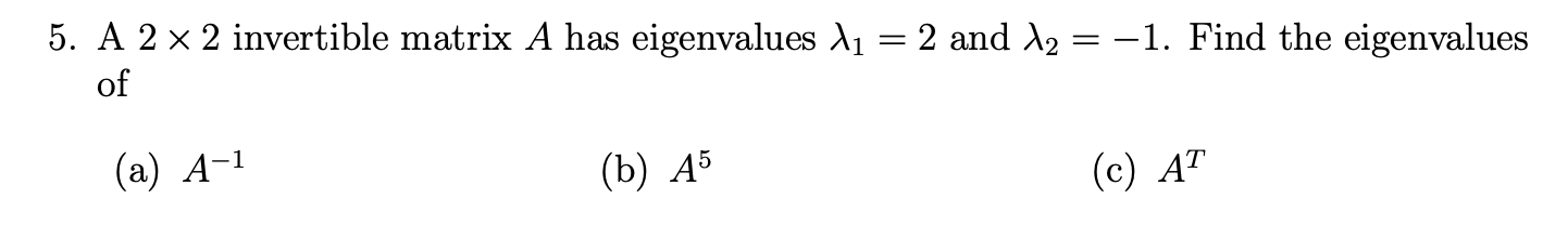 Solved 5. A 2×2 invertible matrix A has eigenvalues λ1=2 and | Chegg.com
