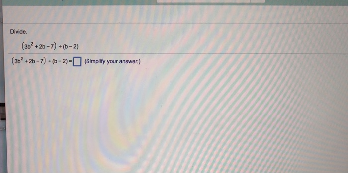Solved Divide (3b2+2b-7) (b-2) (382 2b-7) (b-2(Simplity your | Chegg.com