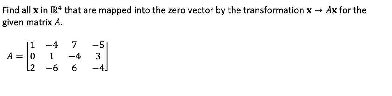 Solved Find all x in R4 that are mapped into the zero vector | Chegg.com