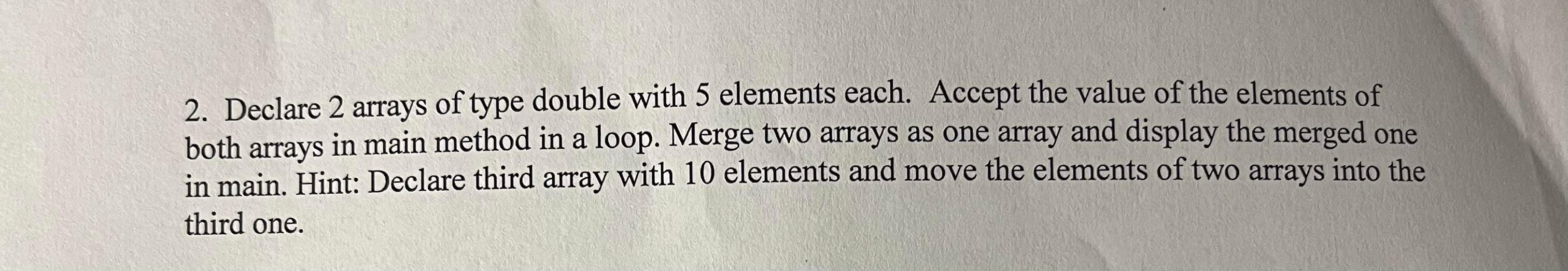 Solved 2. Declare 2 arrays of type double with 5 elements | Chegg.com