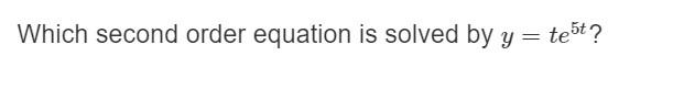 Solved Which second order equation is solved by y=te5t ? | Chegg.com