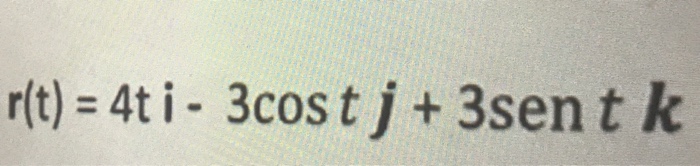 Solved r(t) = 4t i-3cos t/t 3sen t k | Chegg.com