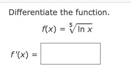 Solved Differentiate the function. f(x) = 5 ln x f '(x) = | Chegg.com