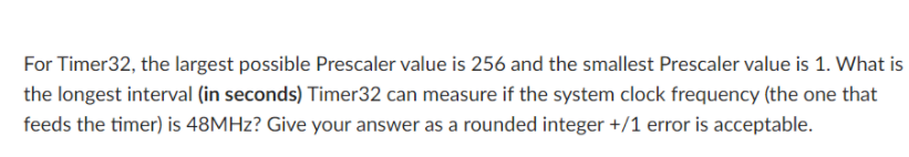 For Timer32, the largest possible Prescaler value is | Chegg.com