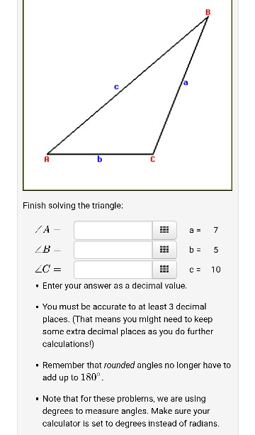 Solved Finish solving the triangle: T A a 7 c10 . Enter your | Chegg.com