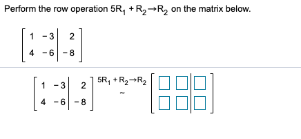 Solved Perform the row operation 5R, + R2 + R2 on the matrix | Chegg.com