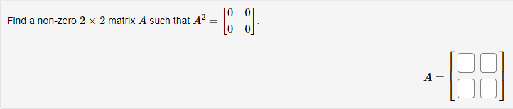 Solved Find a non-zero 2×2 matrix A such that A2=[0000]. | Chegg.com