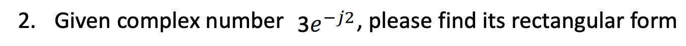 Solved 2. Given complex number 3e−j2, please find its | Chegg.com