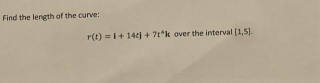 Solved Find the length of the curve: r(t)=i+14tj+7t4k | Chegg.com