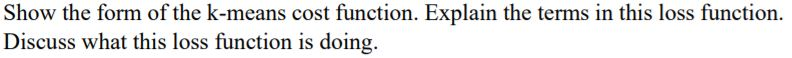 Solved Show the form of the k-means cost function. Explain | Chegg.com