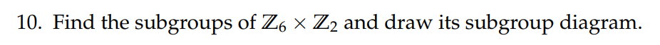 Solved 10. Find the subgroups of Z6 X Z2 and draw its | Chegg.com