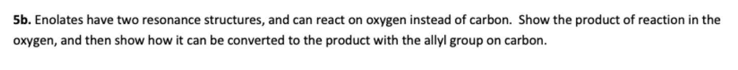 Solved 5b. Enolates have two resonance structures, and can | Chegg.com