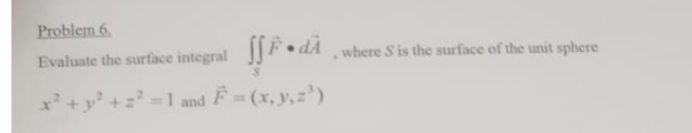 Solved Problem 6. Evaluate the surface integral ∬SF⋅dA, | Chegg.com