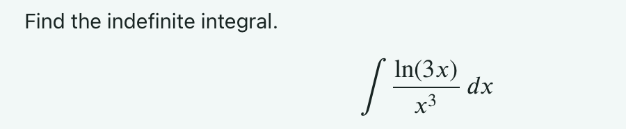 Solved Find the indefinite integral.∫﻿﻿ln(3x)x3dx | Chegg.com