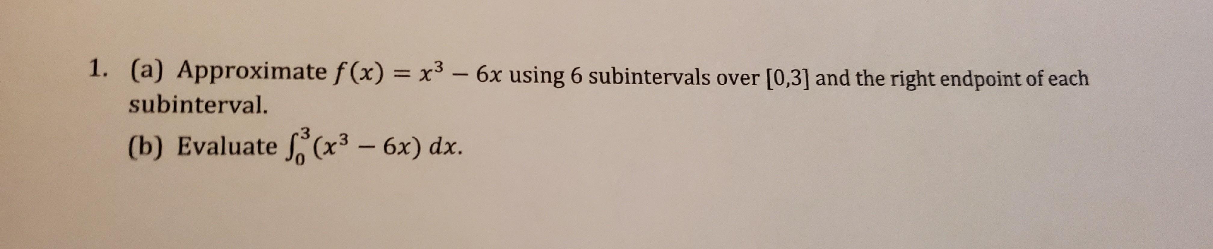 Solved 1. (a) Approximate f(x)=x3−6x using 6 subintervals | Chegg.com