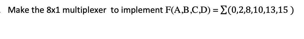 Solved Make the 8x1 multiplexer to implement | Chegg.com