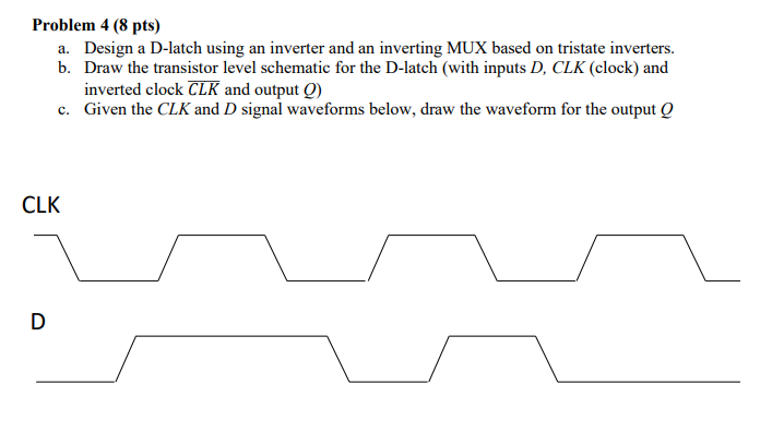 Solved Problem 4 (8 pts) a. Design a D-latch using an | Chegg.com