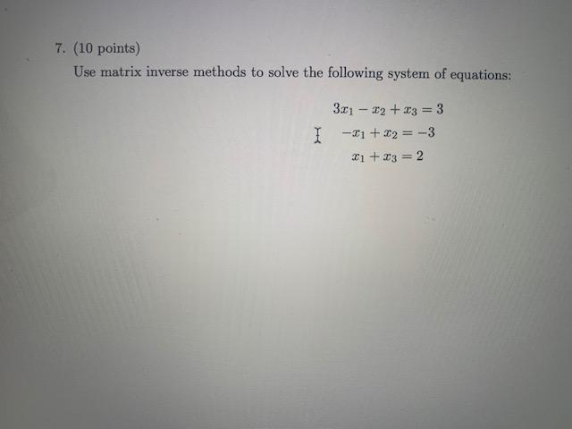 Solved 7. (10 points) Use matrix inverse methods to solve | Chegg.com