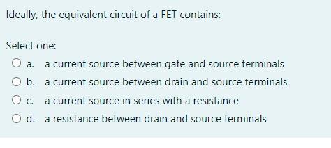 Solved Ideally, the equivalent circuit of a FET contains: | Chegg.com