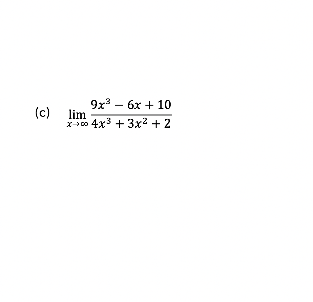 Solved Problem 1 (c) lim 9𝑥3 − 6𝑥 + 10 𝑥→∞ 4𝑥3 +3𝑥2 +2 | Chegg.com