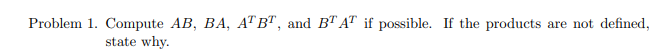 Solved Problem 1. Compute AB, BA, ATBT, and BT AT if | Chegg.com