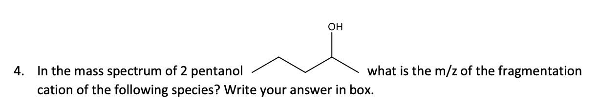Solved 4. In the mass spectrum of 2 pentanol what is the m/z | Chegg.com