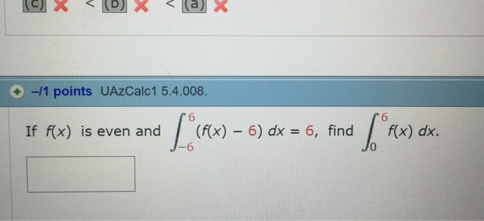 Solved If f(x) is even and integral^6_-6 (f(x) - 6) dx = 6, | Chegg.com Solved If f(x) is even and integral^6_-6 (f(x) - 6) dx = 6, | Chegg.com