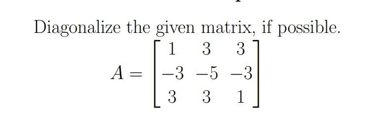 Solved Diagonalize the given matrix, if possible. | Chegg.com