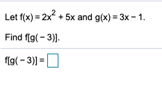 Solved Let f(x) = 2x2 + 5x and g(x)= 3x - 1. Find f(g(-3)] | Chegg.com