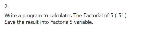 Solved 2. Write a program to calculates The Factorial of 5 ( | Chegg.com